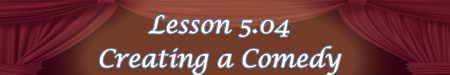 Lesson 5.04 Creating a Comedy